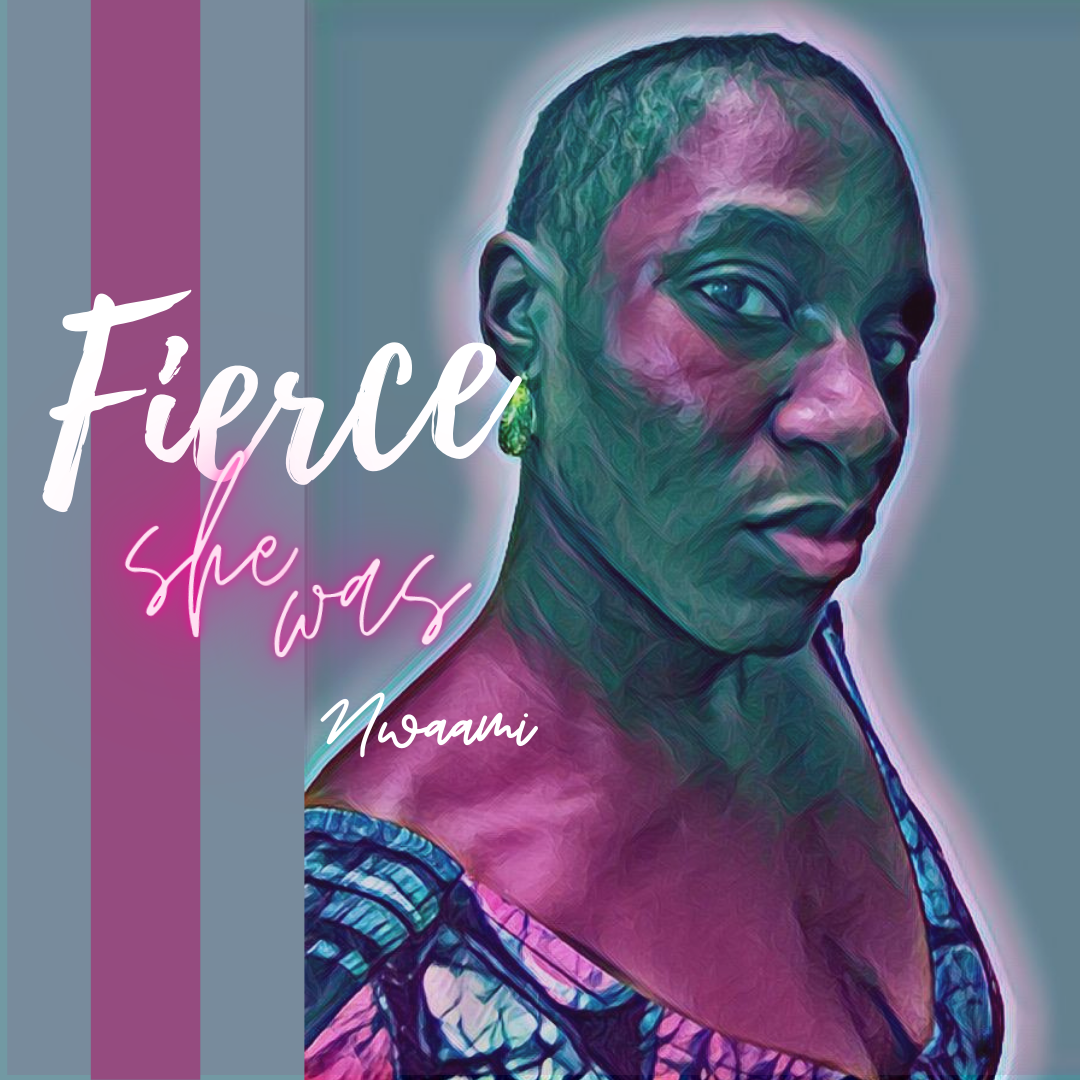 Fierce She Was – Nwaami